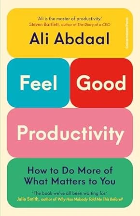 Feel-Good Productivity: How to Do More of What Matters to You : Abdaal ...